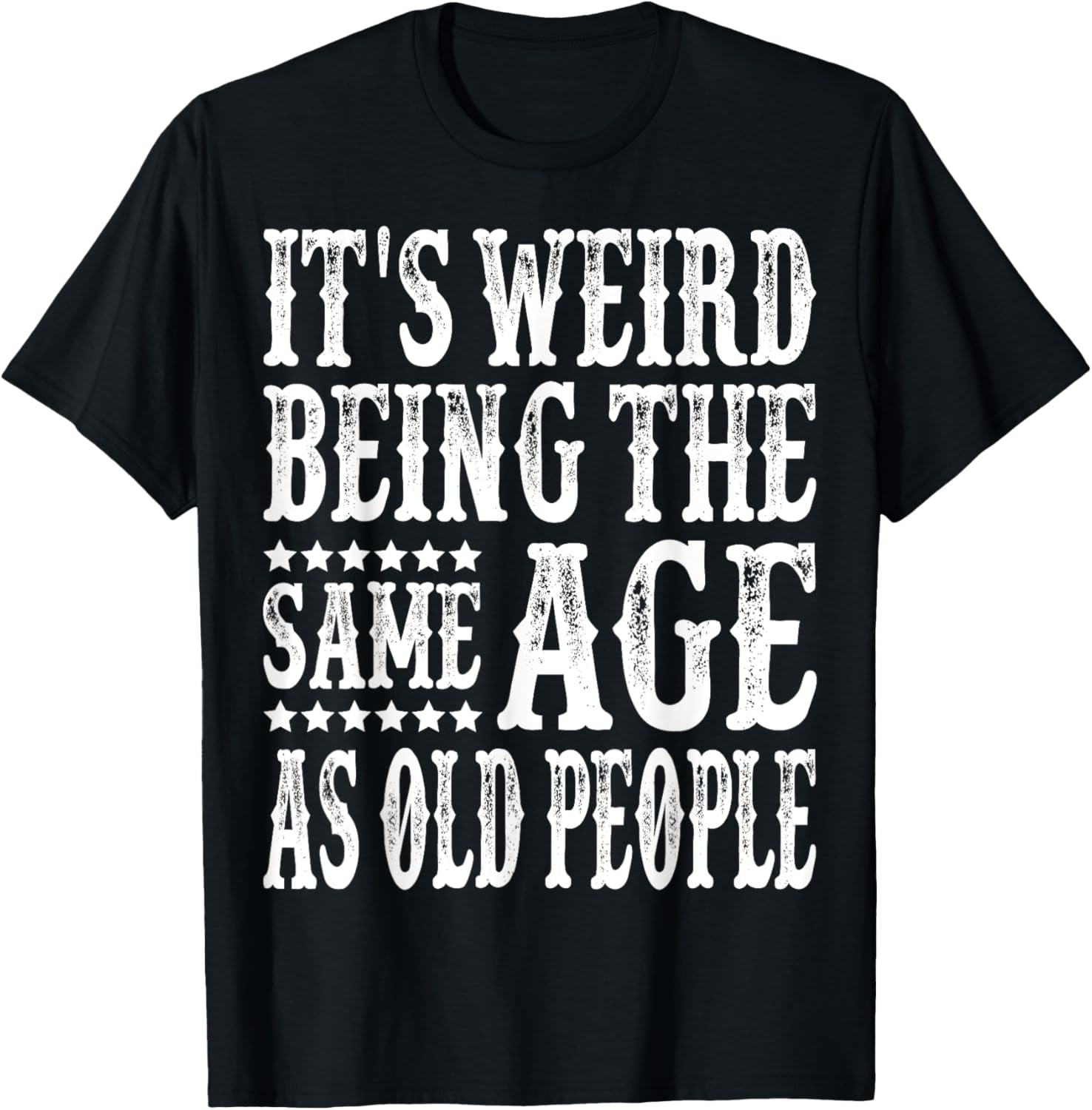 It's Weird Being The Same Age As Old People Sarcastic Saying T-Shirt ...