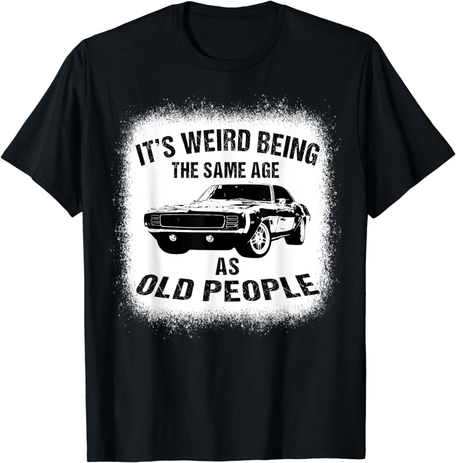 It's Weird Being The Same Age As Old People Shirt Muscle Car T-Shirt ...