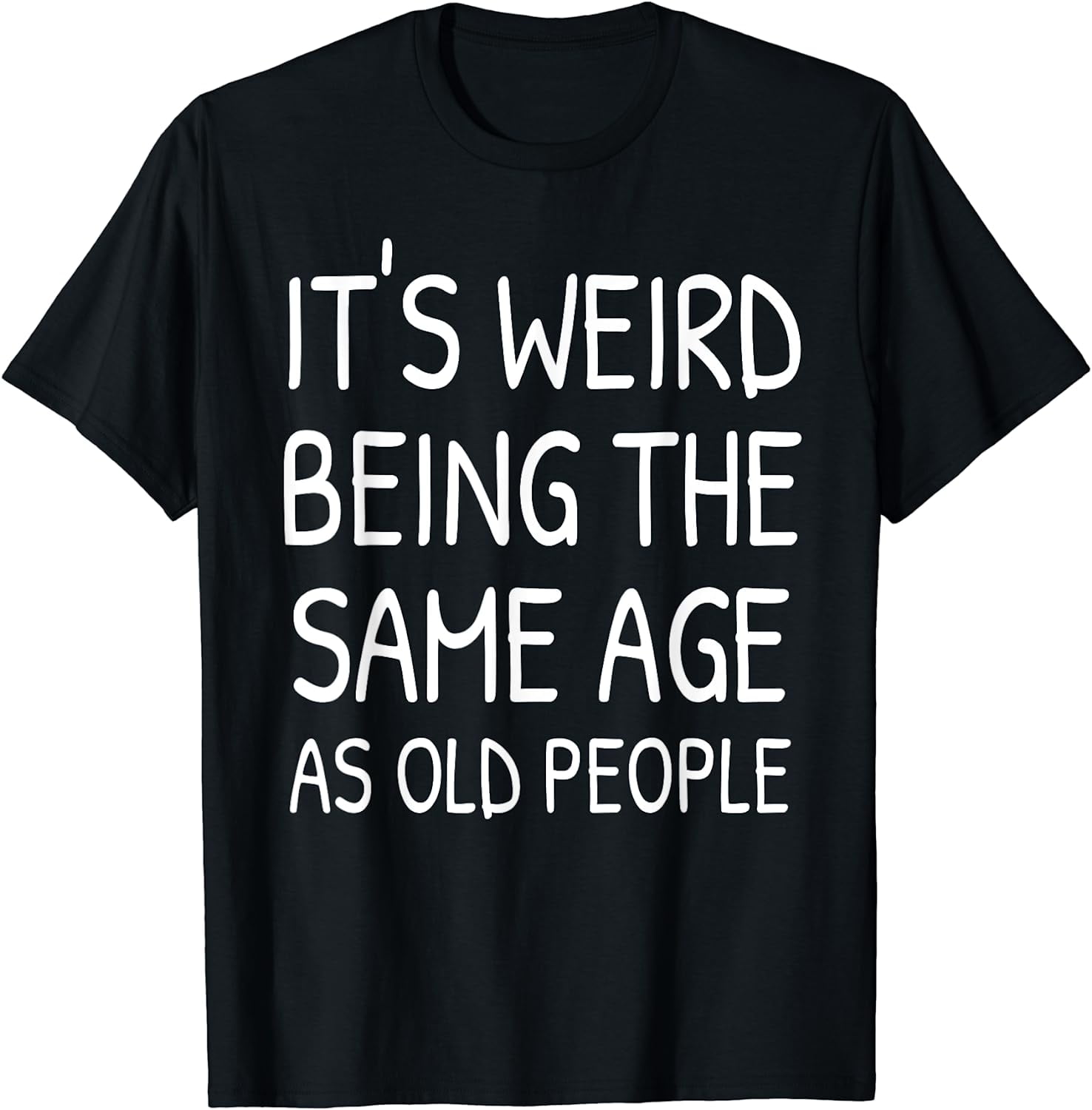 It's Weird Being The Same Age As Old People Shirt Old Person T-Shirt ...