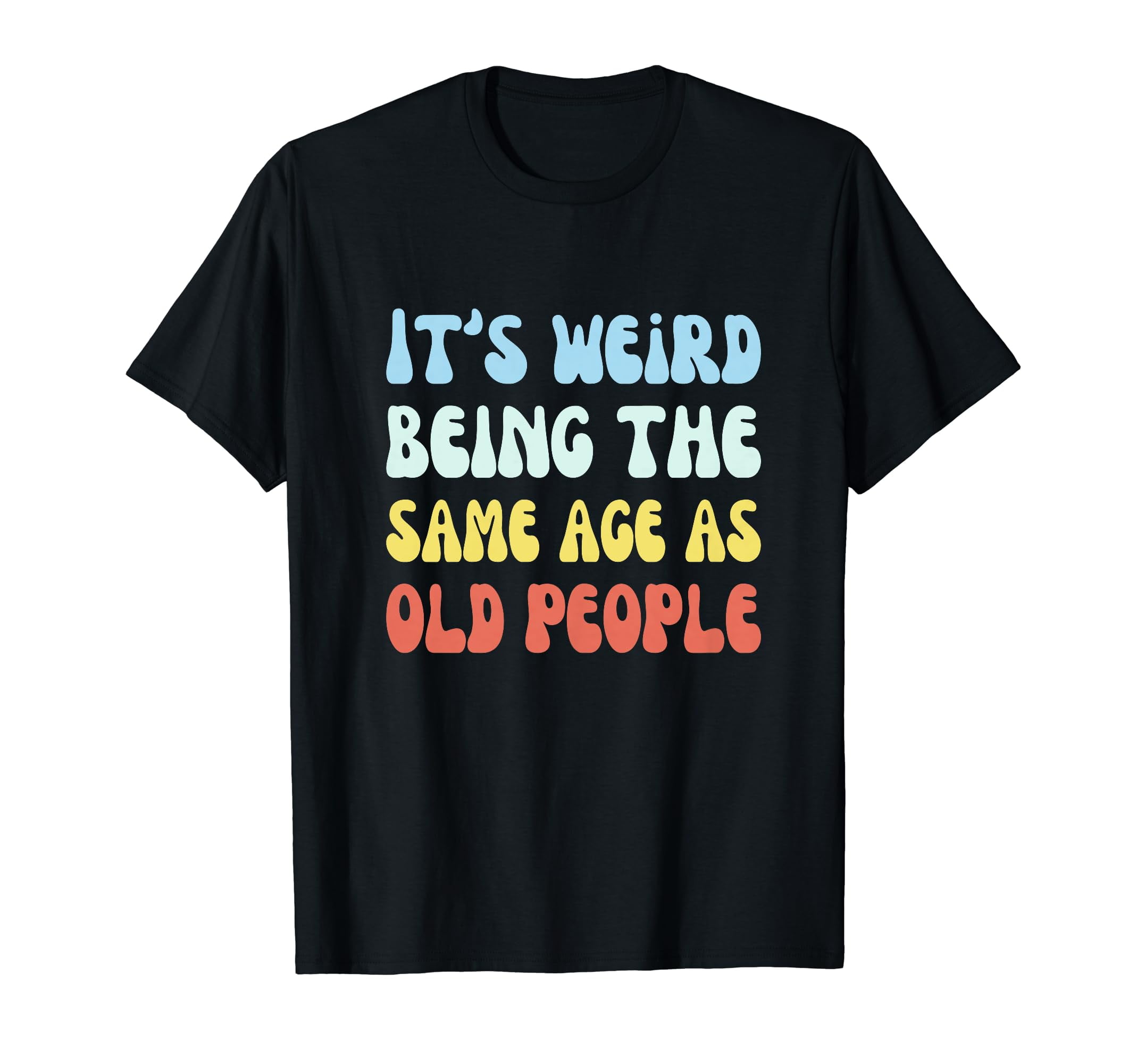 It's Weird Being The Same Age As Old People T-Shirt - Walmart.com