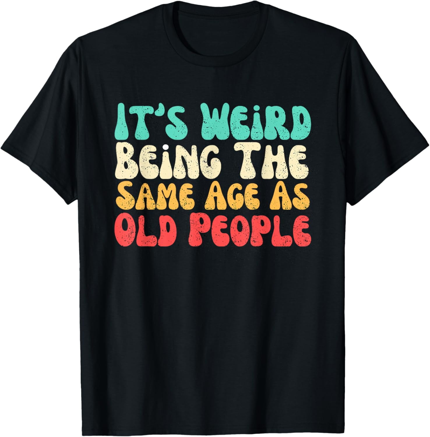 It's Weird Being The Same Age As Old People T-Shirt - Walmart.com