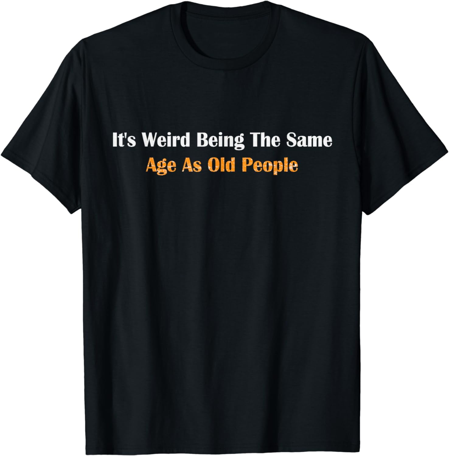 Its Weird Being The Same Age As Old People Vintage Funny T Shirt