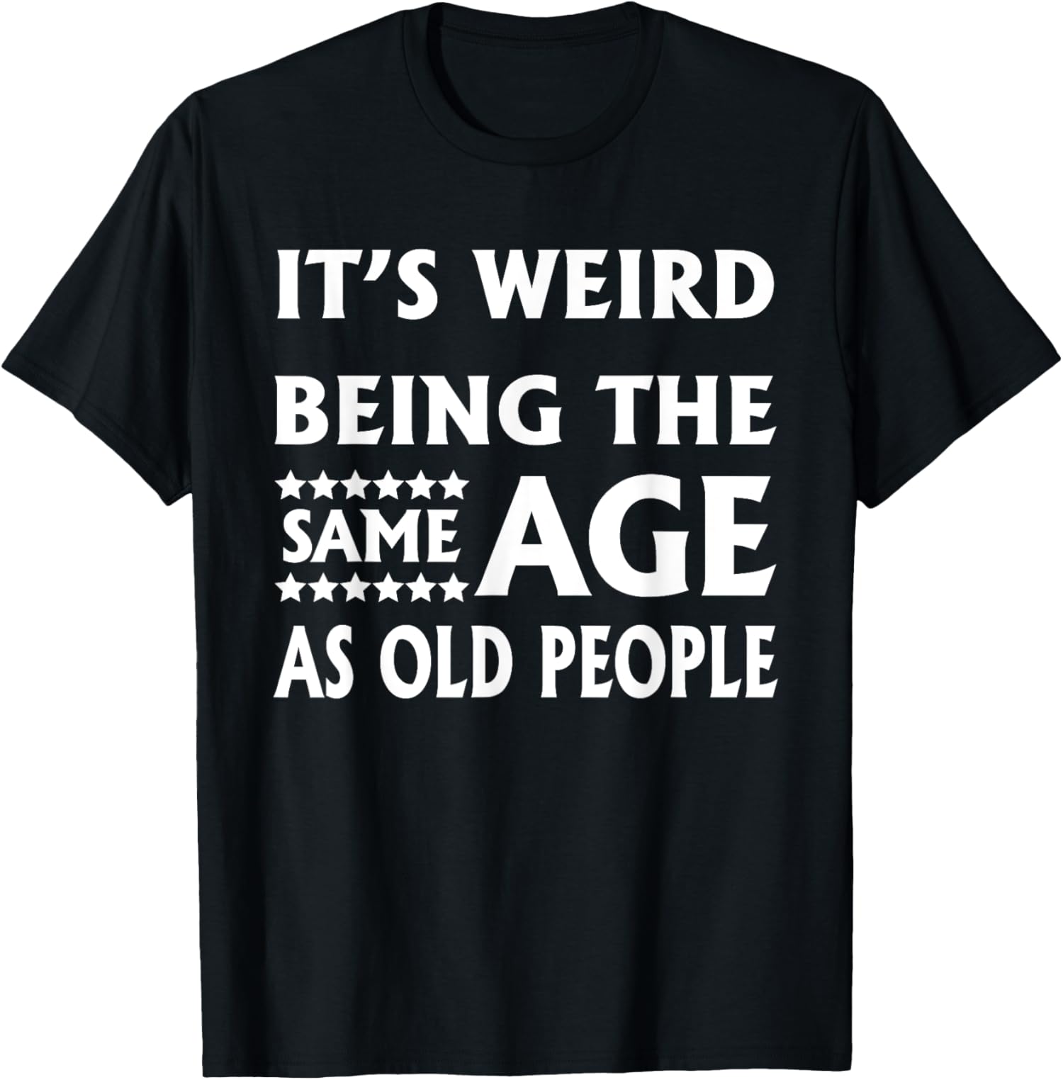 It's Weird Being The Same Age As Old People - funny design T-Shirt ...