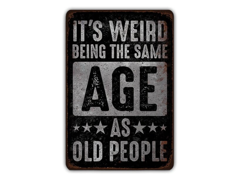 It's Weird Being the Same Age As Old People Metal Sign Vintage Retro ...