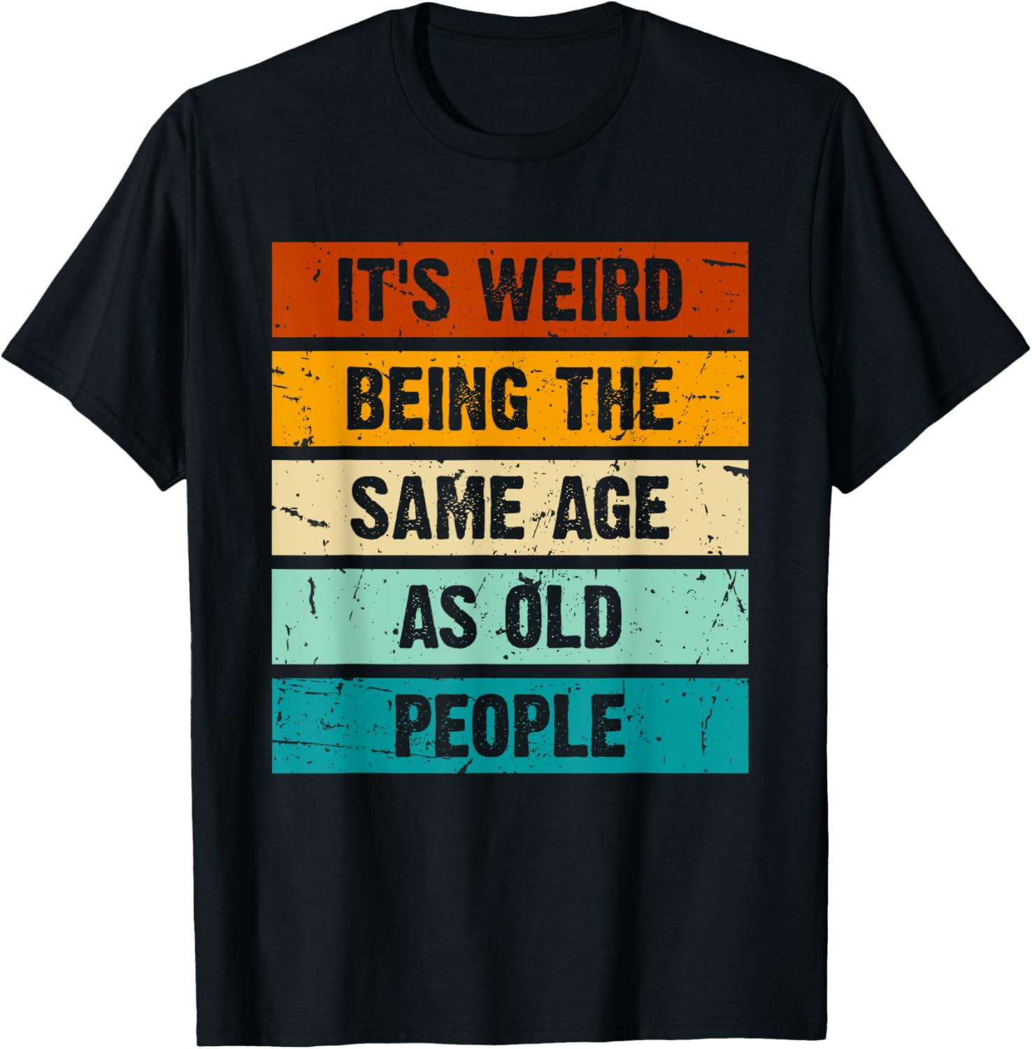 It's Weird Being the Same Age as Old People Retro Sarcastic T-Shirt ...