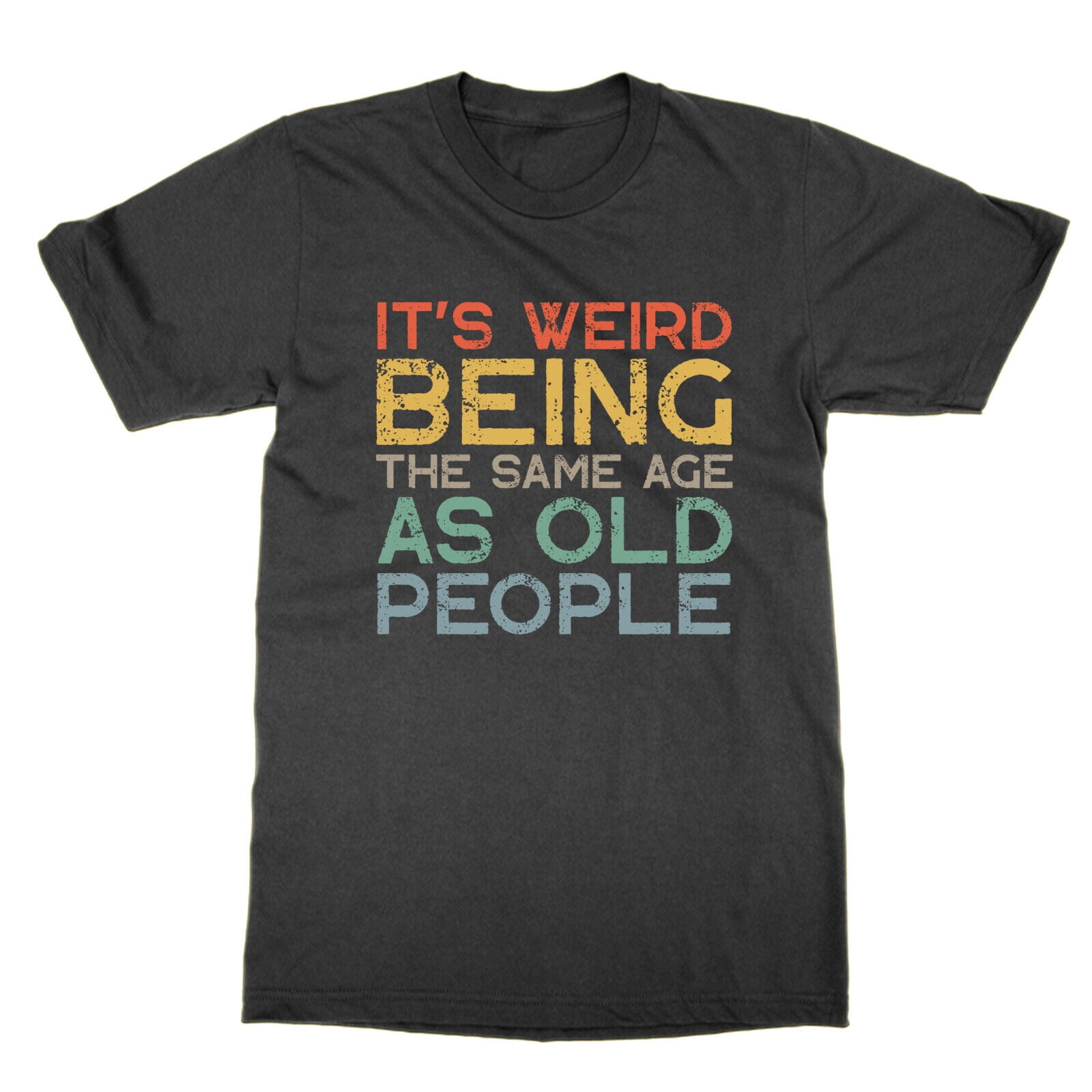 It's Weird Being the Same Age as Old People t-shirt funny birthday ...