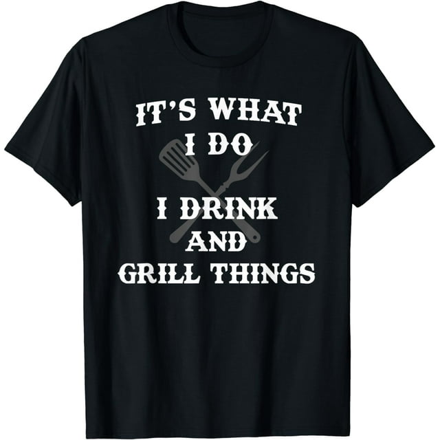 It's What I Do Drink Grill Things Funny BBQ Pitmaster Shirt T-Shirt ...