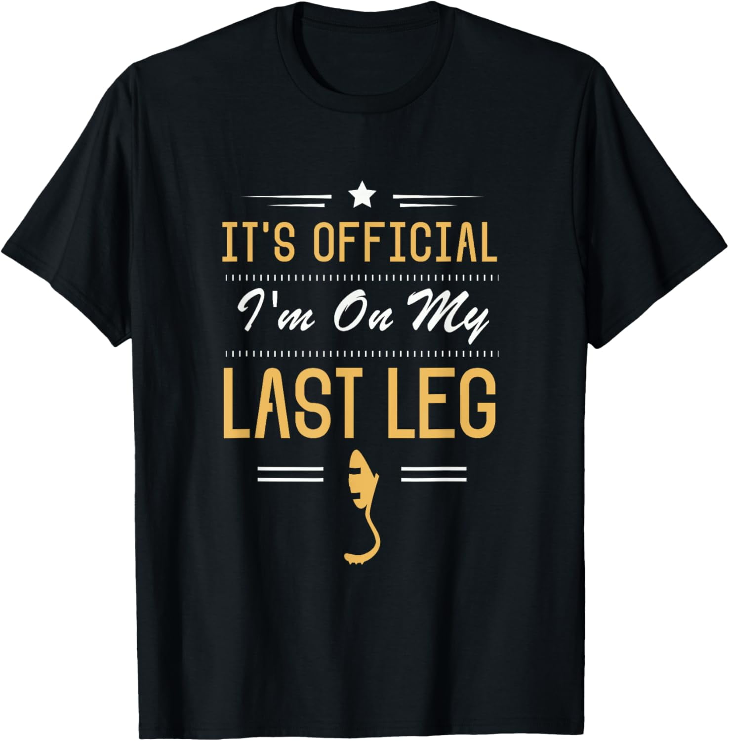 It's official I'm on my last leg Gifts Amputee disability T-Shirt ...
