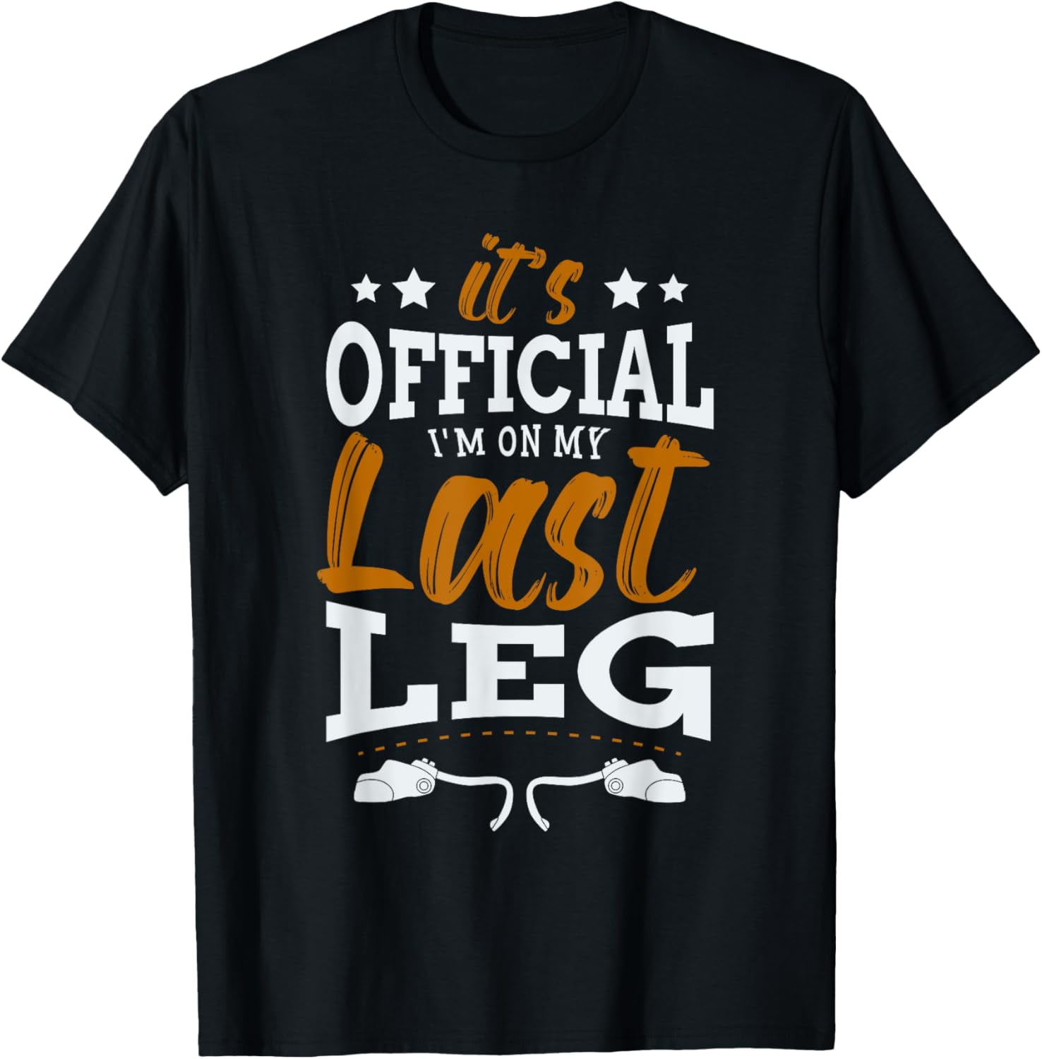 It's official i'm on my last leg for a Amputee T-Shirt - Walmart.com