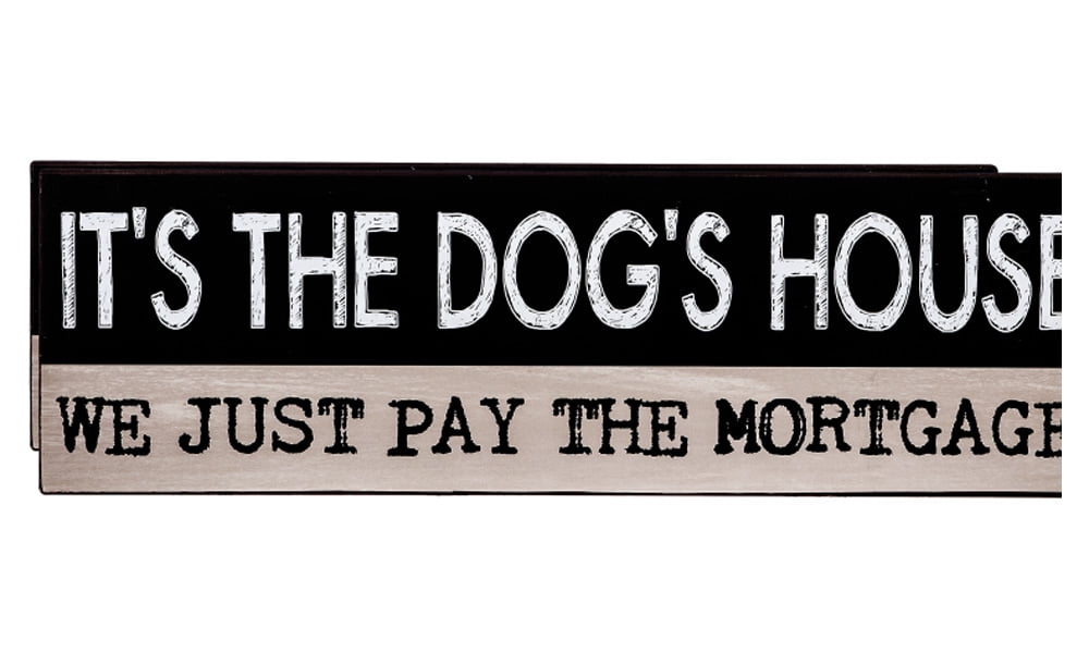 It's the Dog's House We Just Pay the Mortgage Wall Sign - By Ganz ...