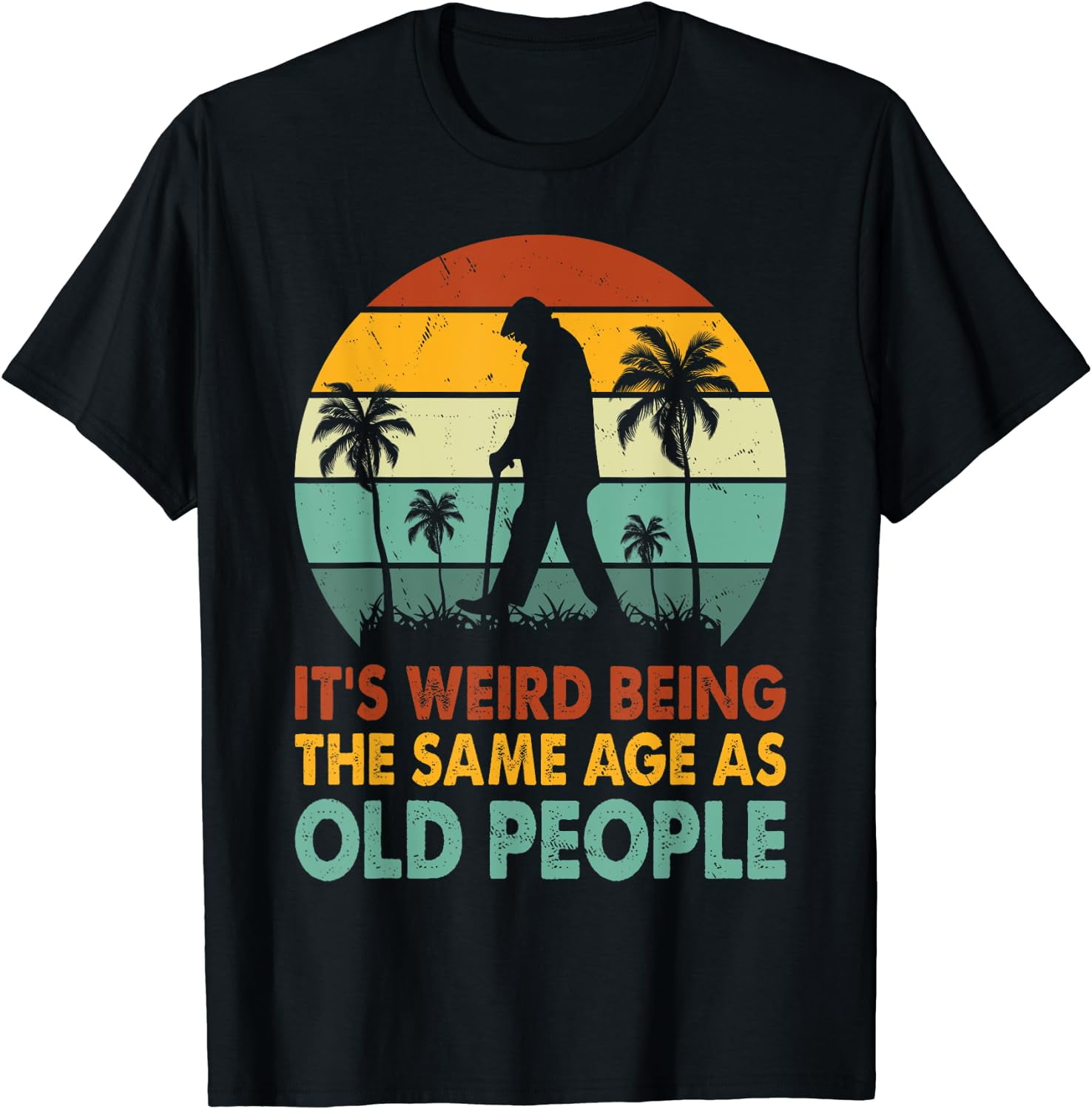 It's weird being the same age as old people T-Shirt Black Small ...