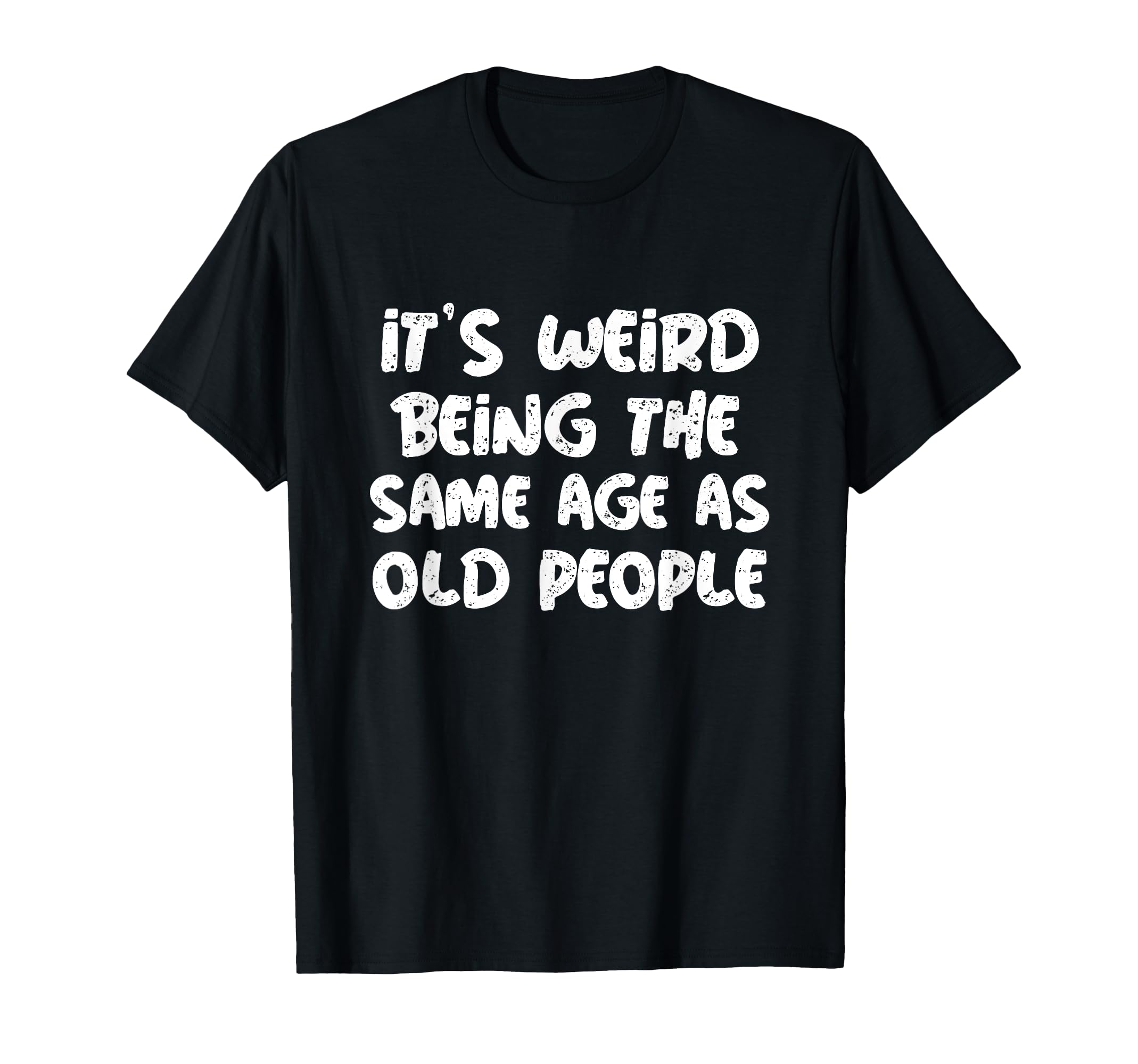 It's weird being the same age as old saying funny old T-Shirt its weird ...