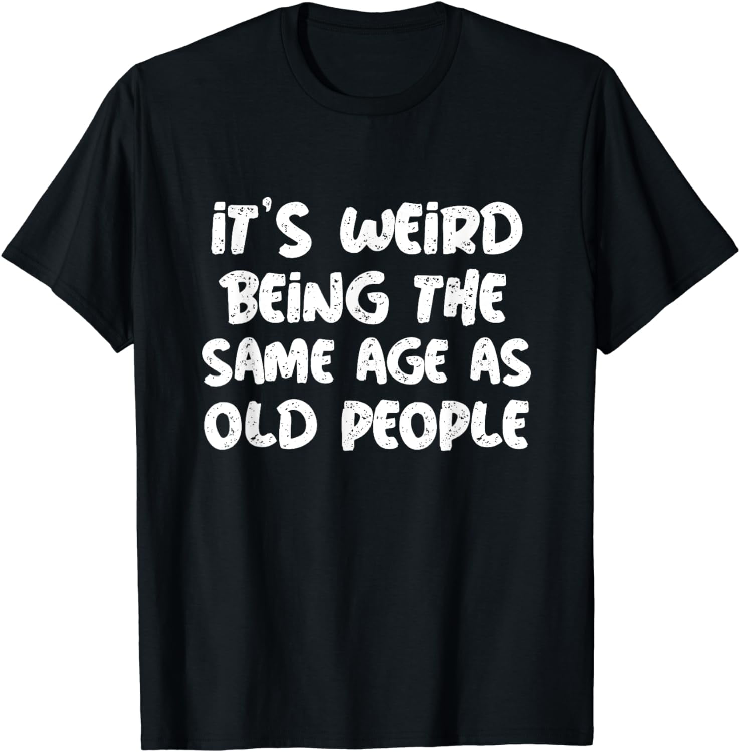 It's weird being the same age as old saying funny old T-Shirt - Walmart.com