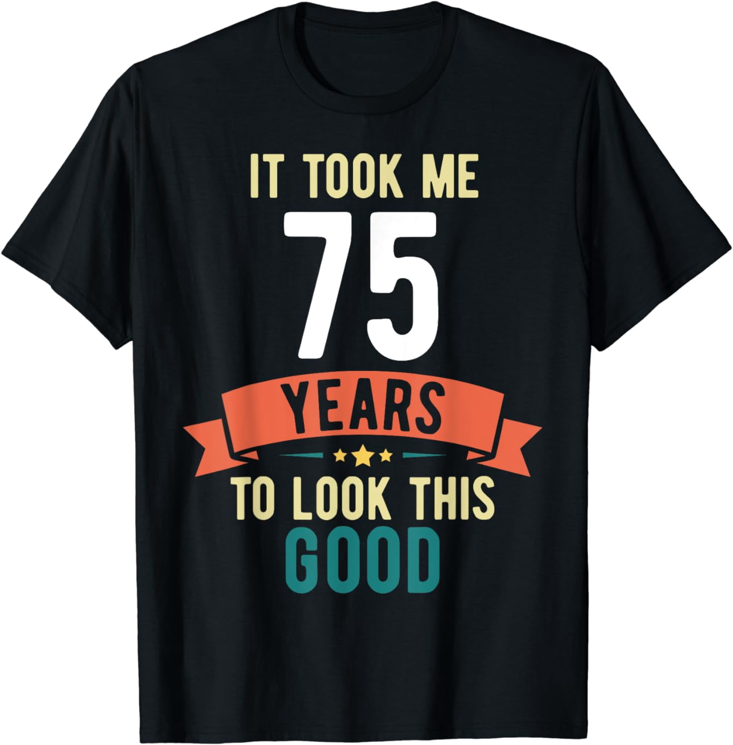 It took me 75 years to look this good 75th Birthday T-Shirt - Walmart.com