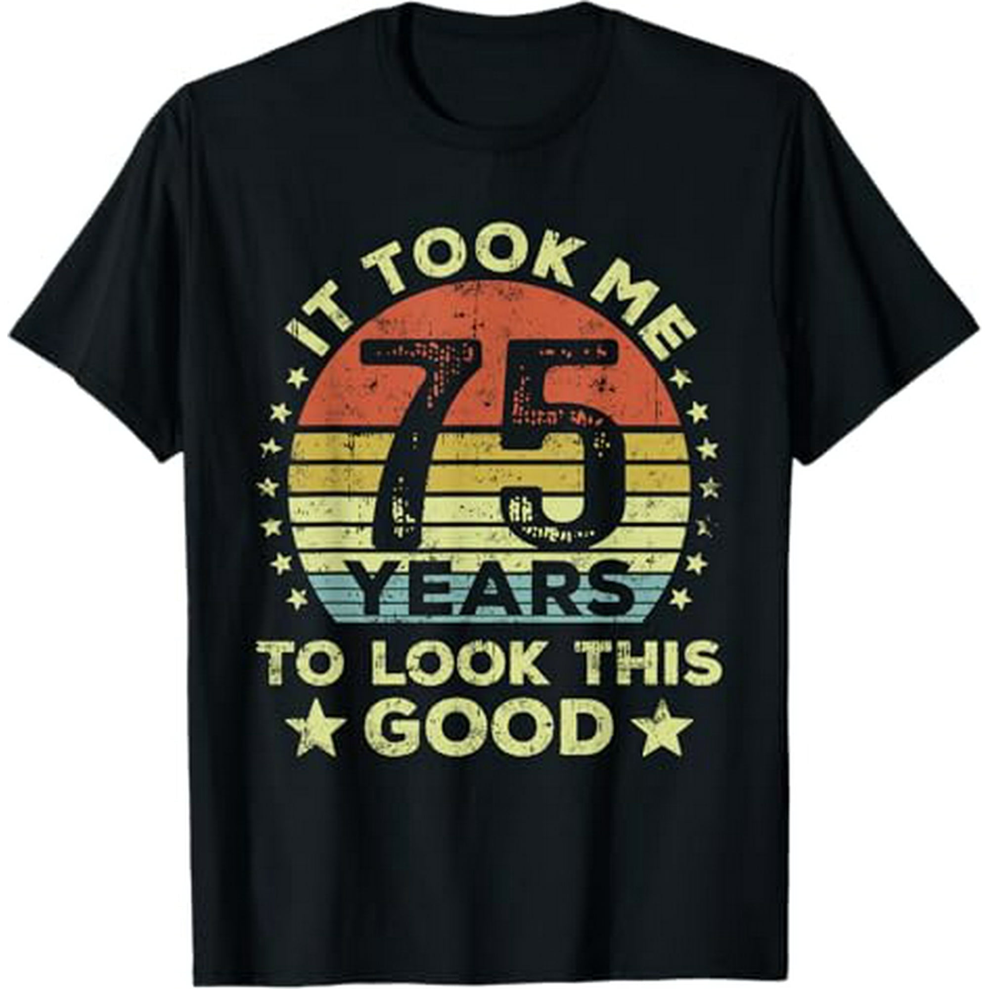 It took me 75 years to look this good 75th Birthday T-Shirt - Walmart.com