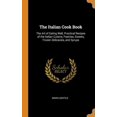 The Italian Cook Book: The Art of Eating Well, Practical Recipes of the ...