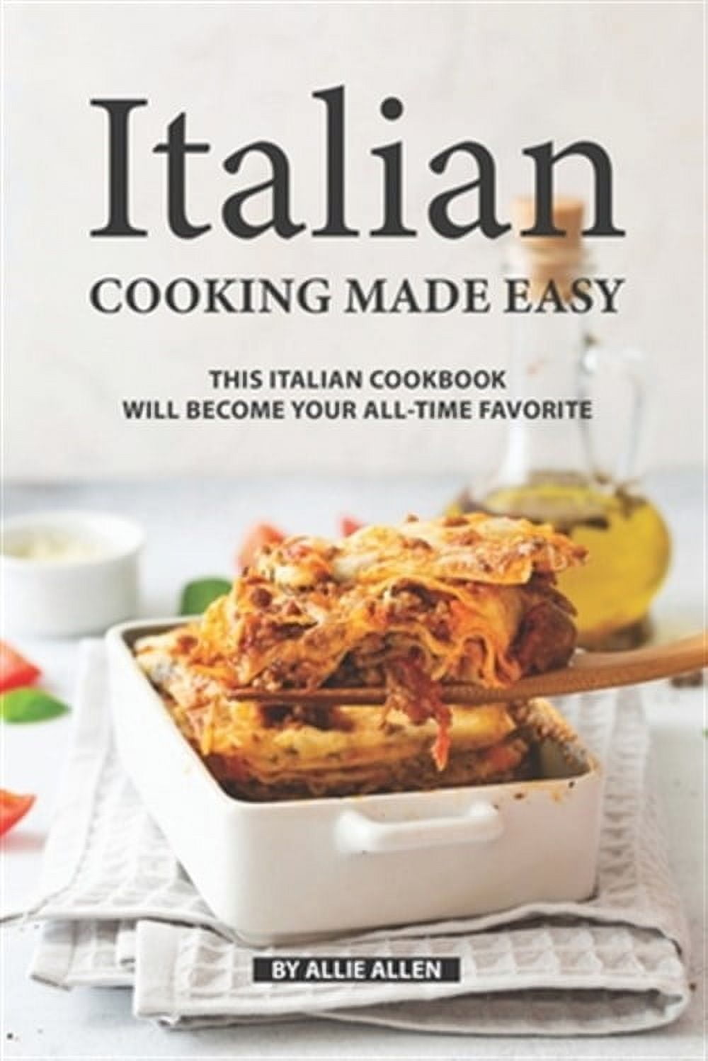 Italian Cooking Made Easy: This Italian Cookbook Will Become Your All ...