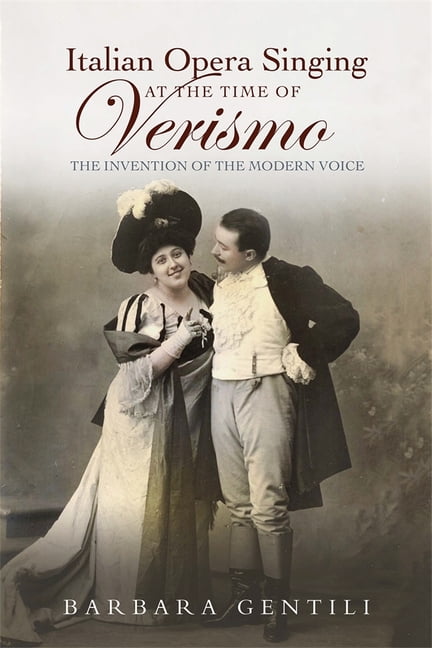Italian Opera Singing at the Time of Verismo: The Invention of the ...