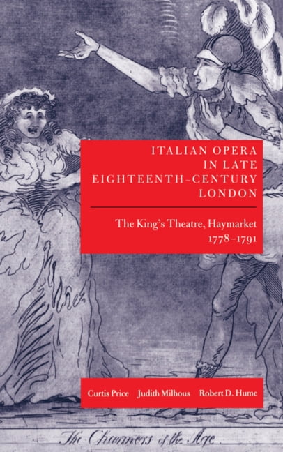 Italian Opera in Late Eighteenth-Century London: The King's Theatre ...