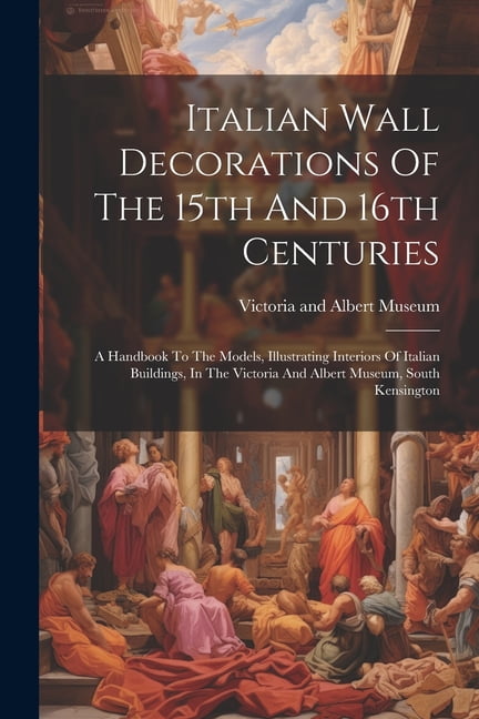 Italian Wall Decorations Of The 15th And 16th Centuries: A Handbook To ...