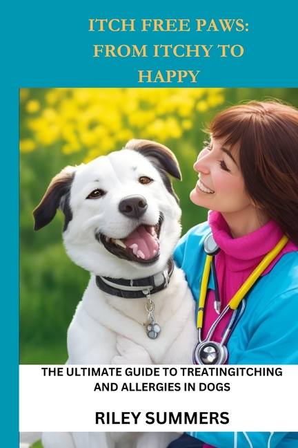 Itch Free Paws: FROM ITCHY TO HAPPY: The Ultimate Guide to Treating Itching and Allergies in ...