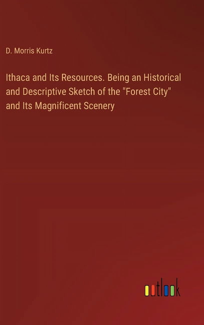Ithaca and Its Resources. Being an Historical and Descriptive Sketch of ...