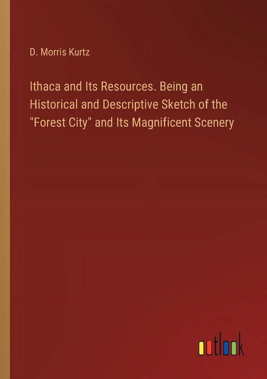 Ithaca and Its Resources. Being an Historical and Descriptive Sketch of ...