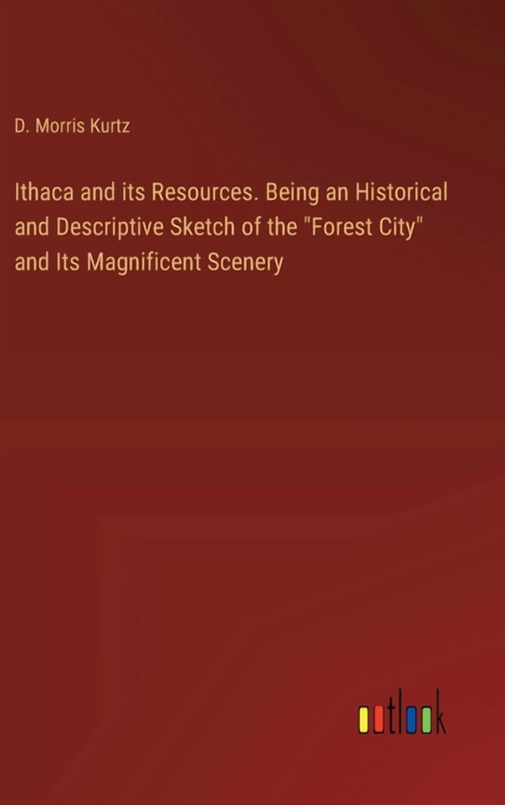 Ithaca and its Resources. Being an Historical and Descriptive Sketch of ...