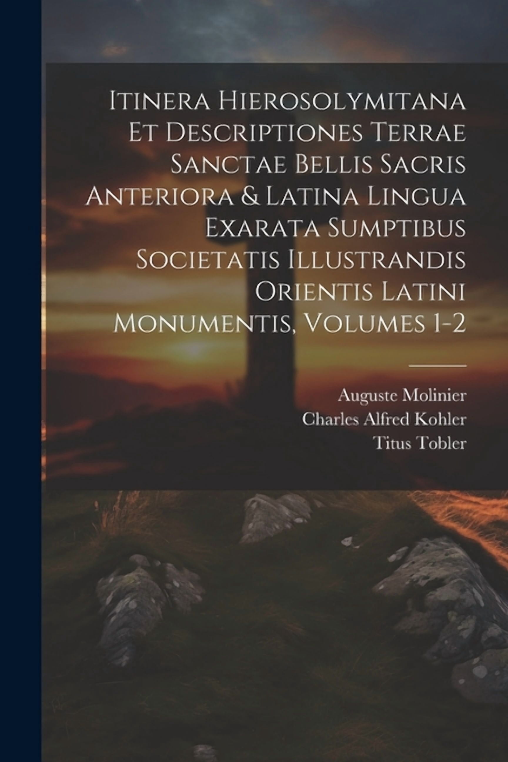 Itinera Hierosolymitana Et Descriptiones Terrae Sanctae Bellis Sacris ...