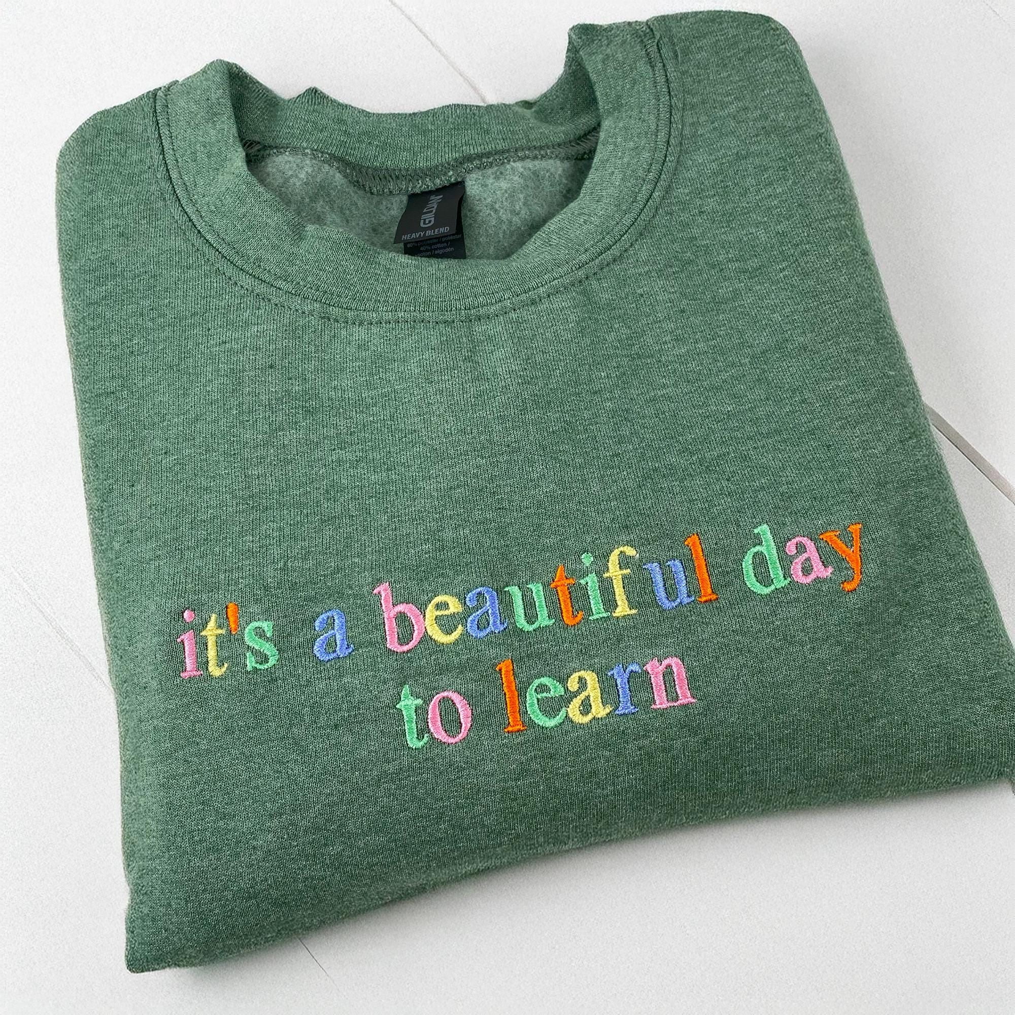 Its A Beautiful Day To Learn Embroidered Sweatshirt -Teacher Day or ...