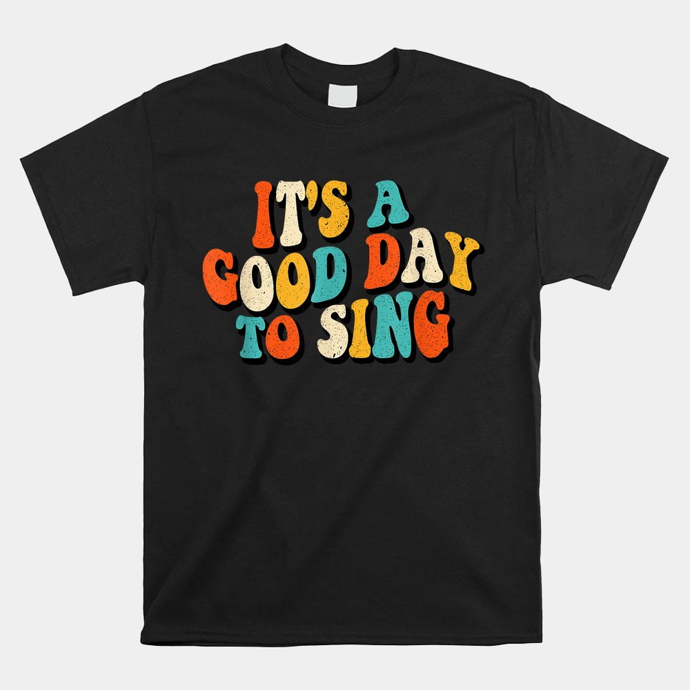 Its A Good Day To Sing Musician Band Music Teacher Singing Shirt ...
