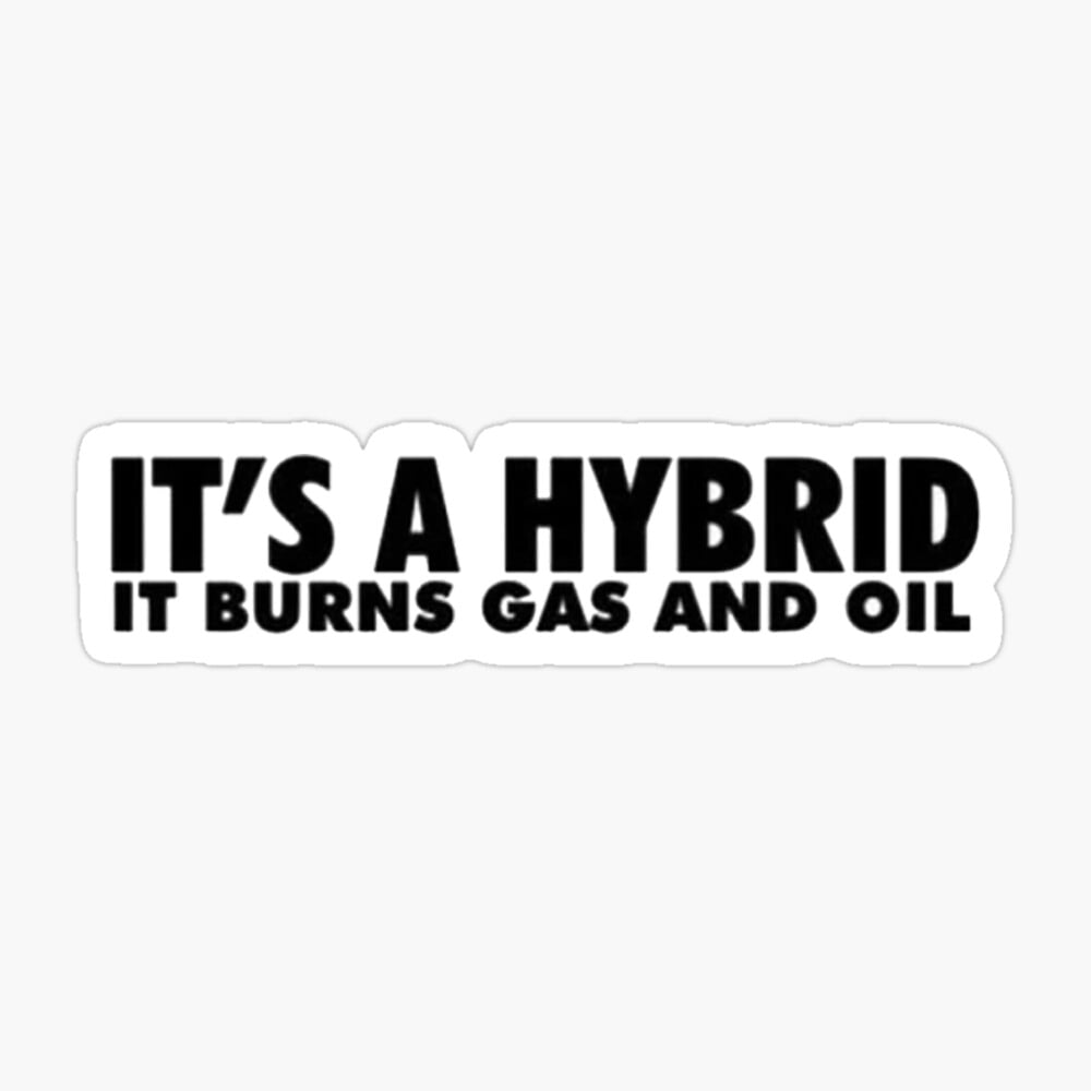 Its A Hybrid It Burns Gas And Oil Sticker Phone Decal Water Bottle ...