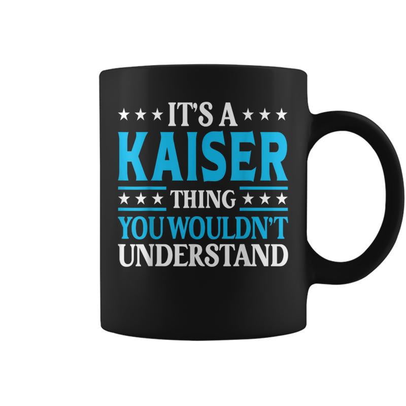 Its A Kaiser Thing Surname Family Last Name Kaiser Coffee Mugs ...