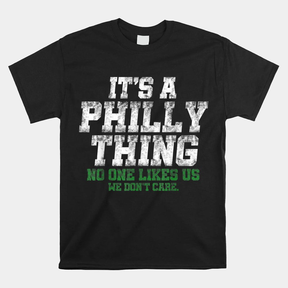 Its A Philly Thing No One Likes Us We Dont Care Philly Fan Shirt ...