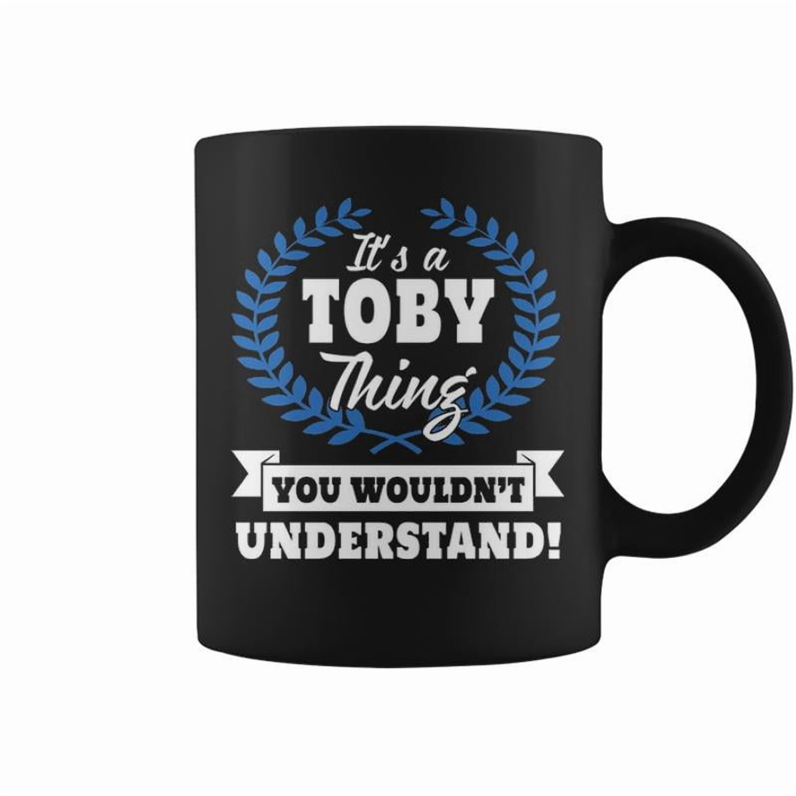 Its A Toby Thing You Wouldnt Understand Toby For Toby A Coffee Mugs ...