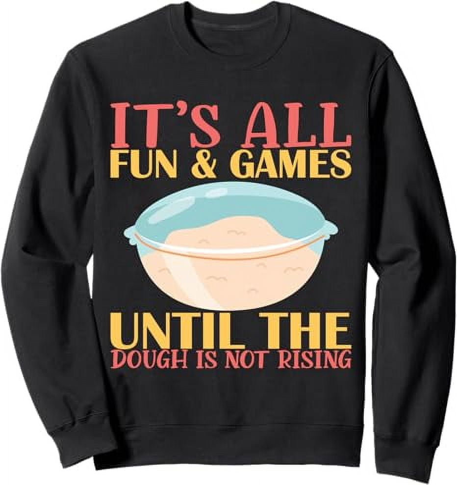 Its All Fun And Game Until The Dough Is Not Rising Baking Sweatshirt ...
