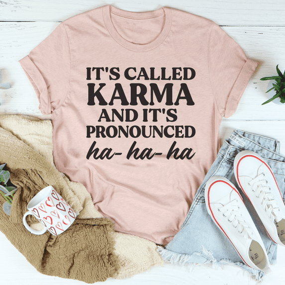 Its Called Karma And Its Pronounced HA HA HA Tee Peachy Sunday T-Shirt ...