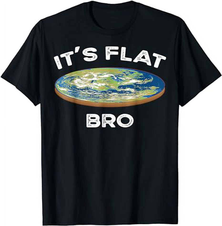 Its Flat Br.o Funny Flat Earths Conspiracy Plot Secret Gift T-Shirt ...