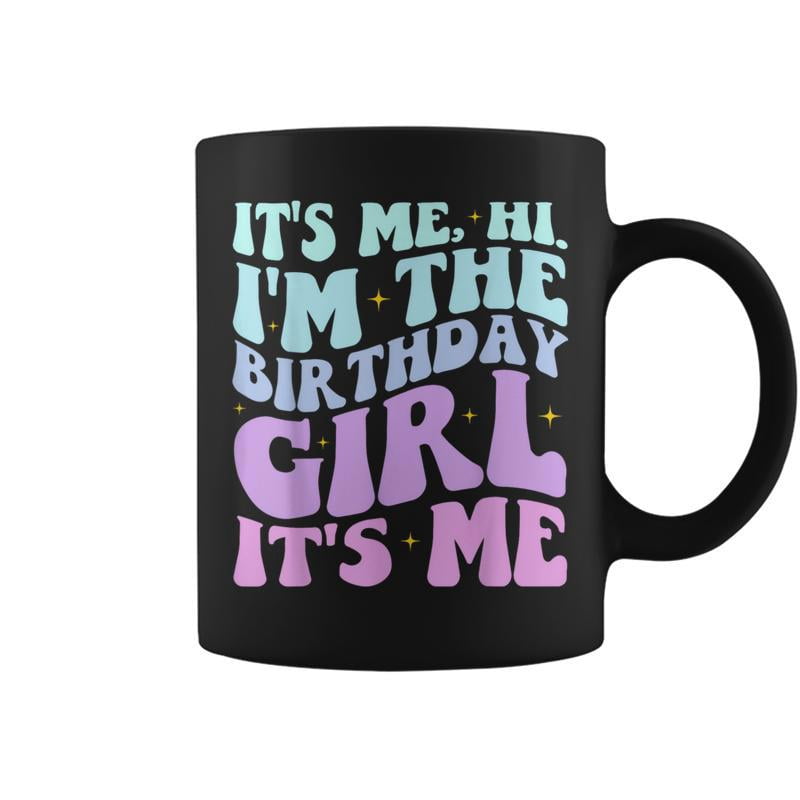 Its Me Hi Im The Birthday Girl Its Me Birthday Party Women Coffee Mugs ...
