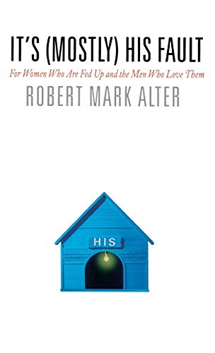 Pre-Owned It's (Mostly) His Fault: For Women Who Are Fed Up and the Men ...