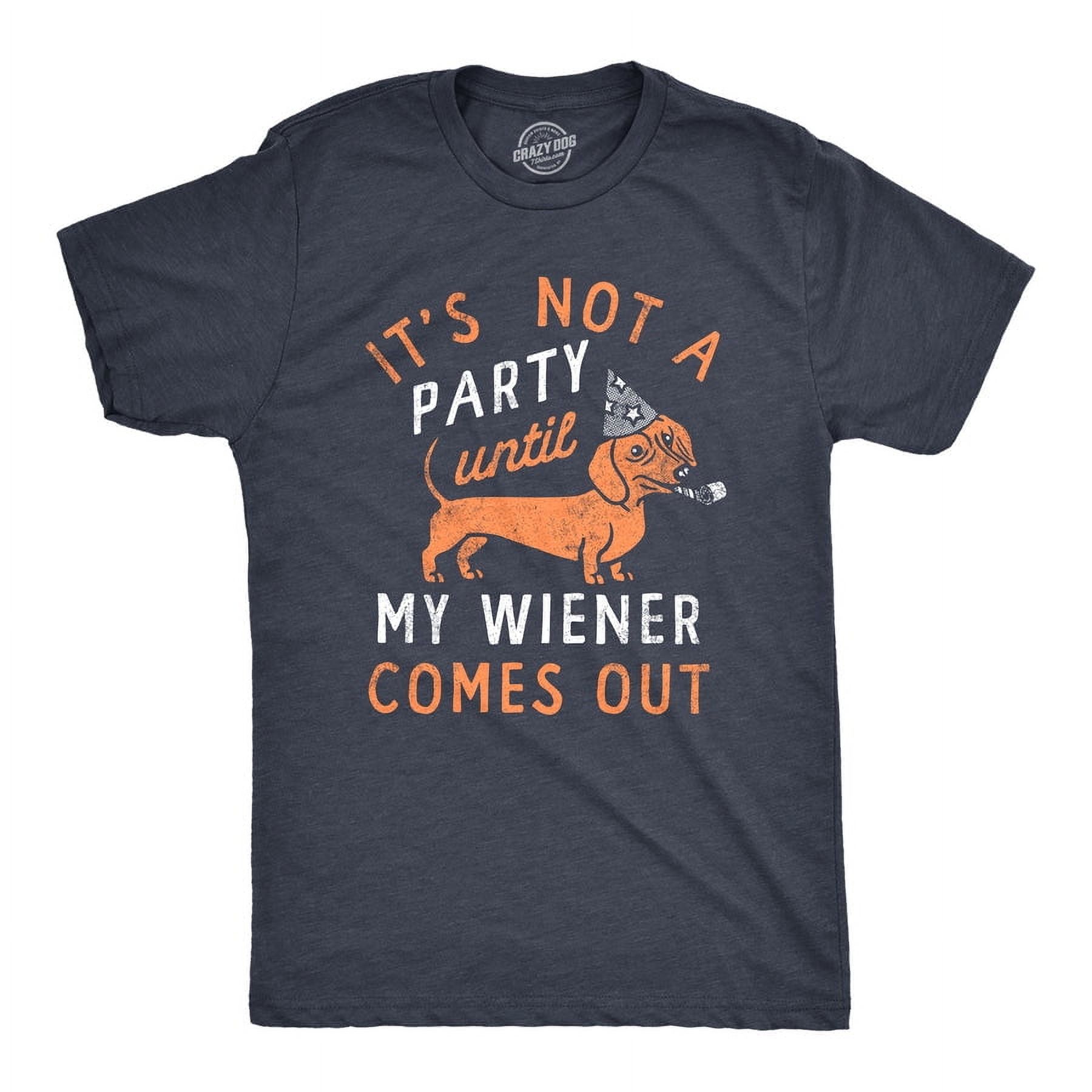 Its Not A Party Until My Wiener Comes Out Men's T Shirt - Walmart.com