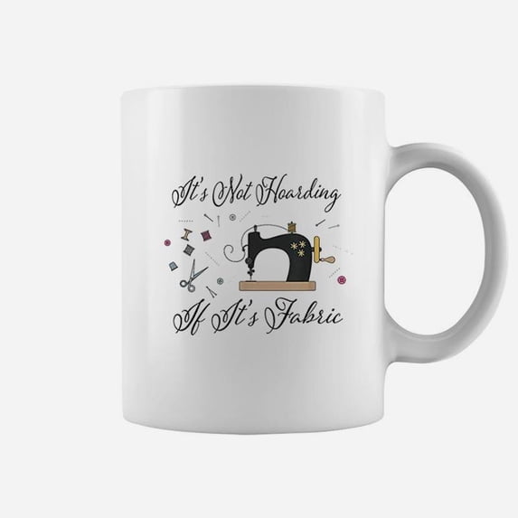 Its Not Hoarding If Its Fabric Quilting Sewing Coffee Mug - Walmart.com