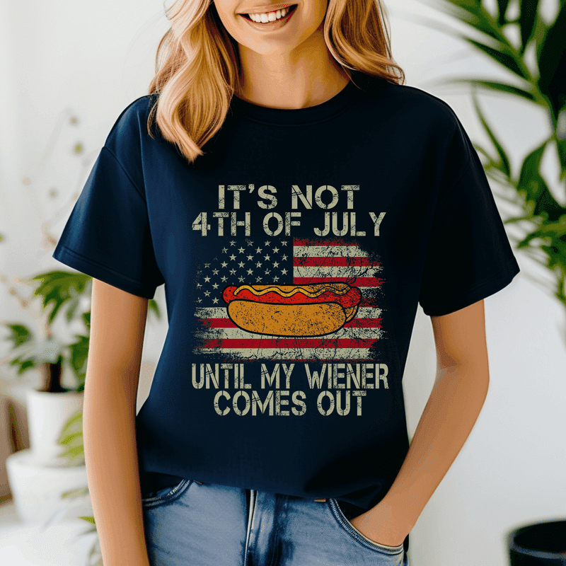Its Not The 4Th Of July Until My Weiner Comes Out - Walmart.com