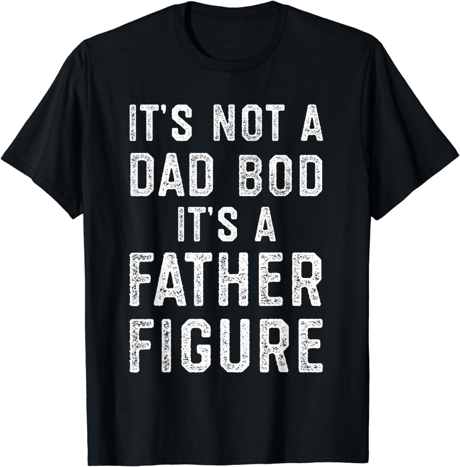 Its Not a Dad Bod its a Father Figure, Funny Fathers Day T-Shirt ...
