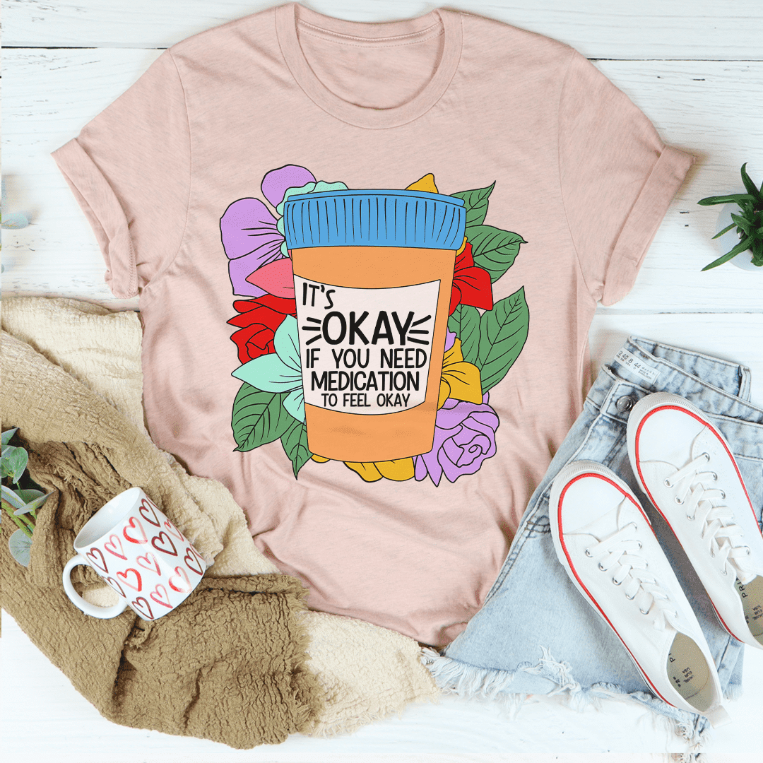 Its Okay If You Need Medication To Feel Okay Tee Heather Prism Dusty ...