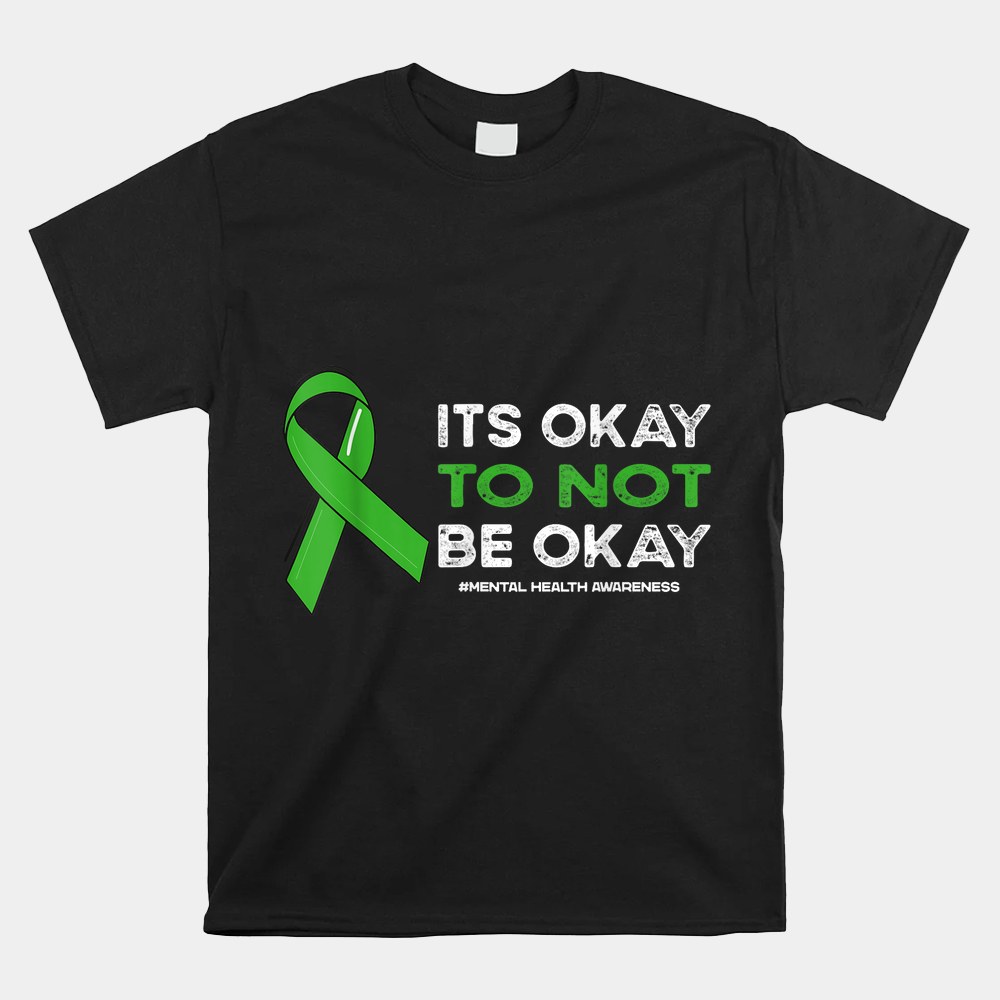 Its Okay To Not Be Okay Mental Health Awareness Green Ribbon Shirt ...