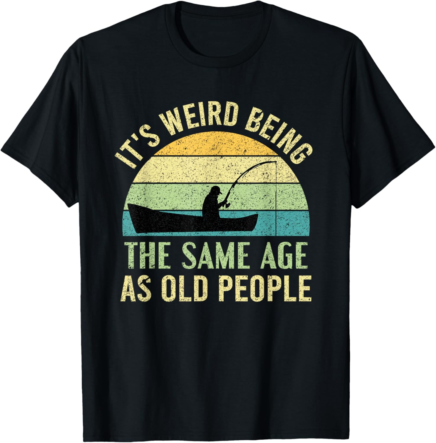 Its Weird Being The Same Age As Old People Fishing Funny T-Shirt ...