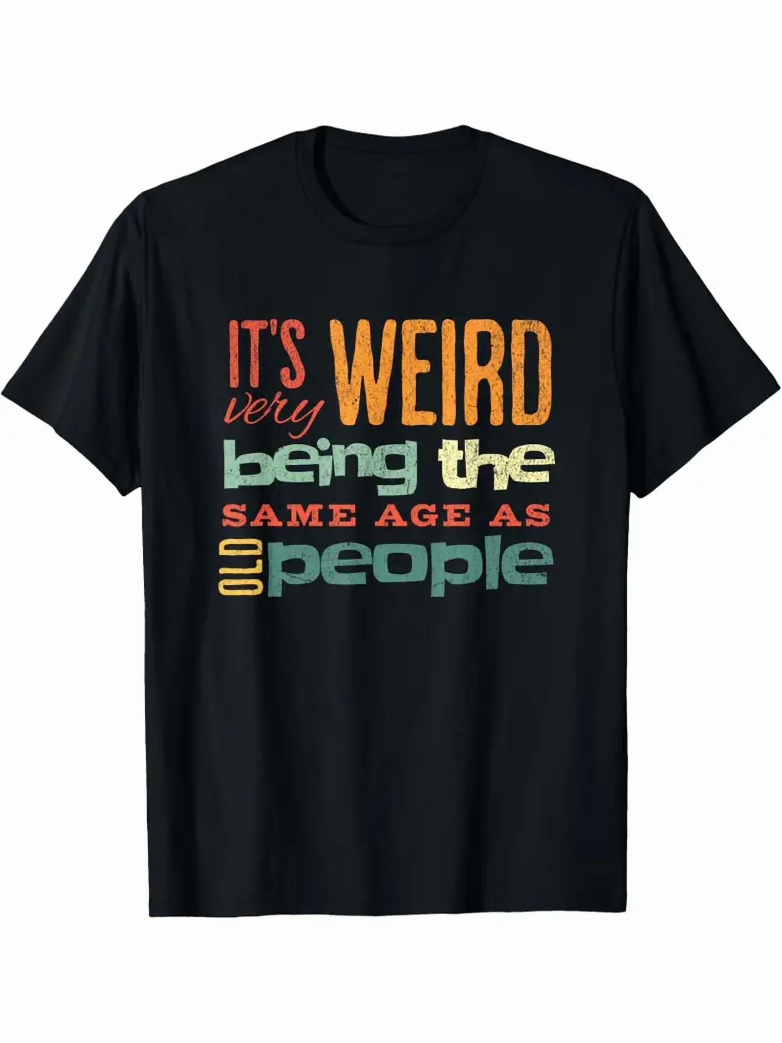 Its Weird Being The Same Age As Old People Gifts Shirt From Daughter ...