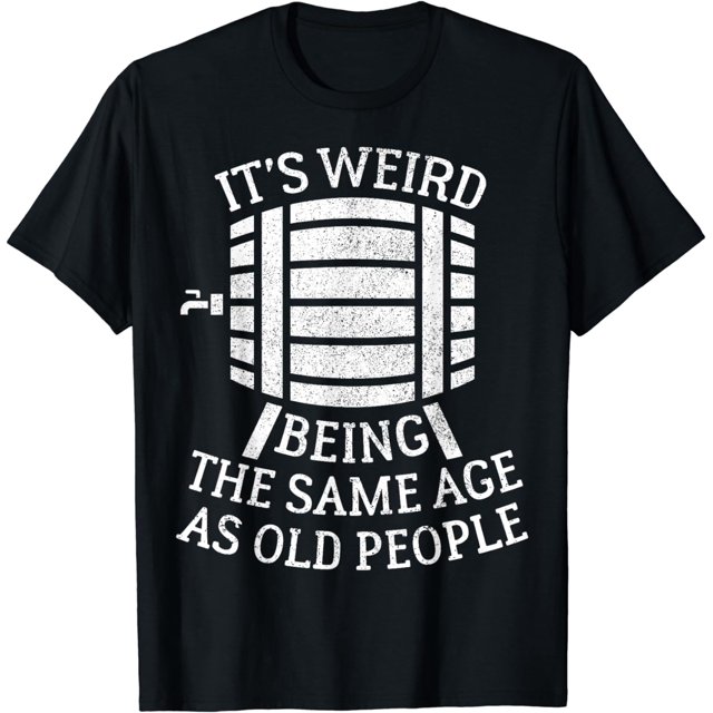 Its Weird Being The Same Age As Old People Men Funny Graphic T-Shirt ...