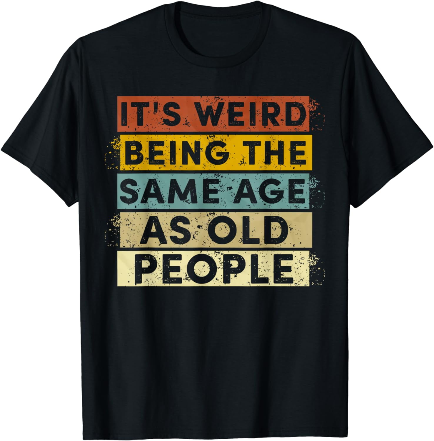 Its Weird Being The Same Age As Old People T-Shirt - Walmart.com